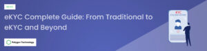 EKYC Complete Guide: From Traditional To EKYC And Beyond