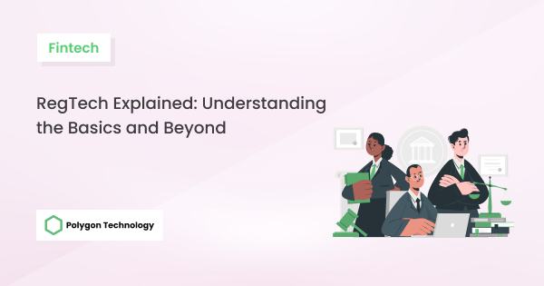 RegTech Explained: Understanding The Basics And Beyond | Polygon Technology