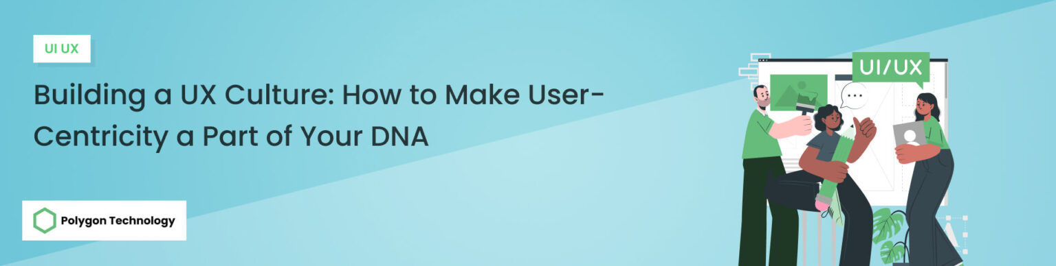 Building A UX Culture: How To Make User-Centricity A Part Of Your DNA | Polygon Technology